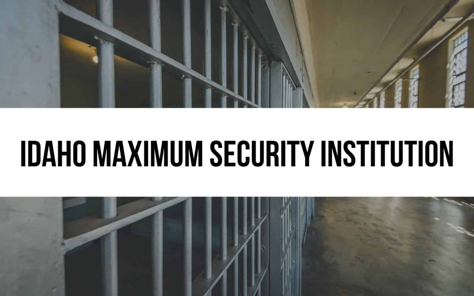 Idaho Maximum Security Institution: Life Inside the Walls